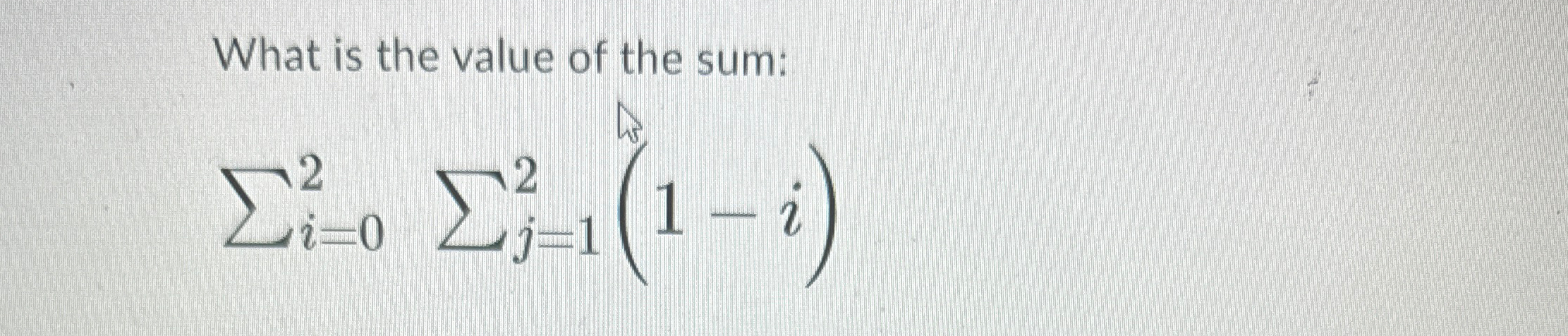 Solved What is the value of the sum:∑i=02∑j=12(1-i) | Chegg.com