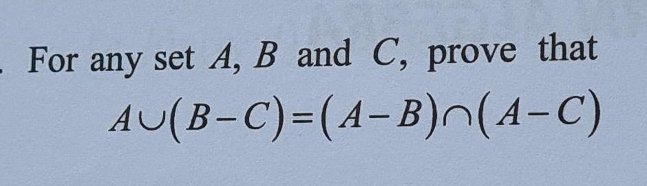 Solved For any set A,B and C, prove that A∪(B−C)=(A−B)∩(A−C) | Chegg.com