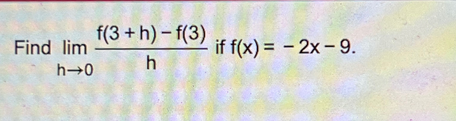Solved Find limh→0f(3+h)-f(3)h ﻿if f(x)=-2x-9 | Chegg.com