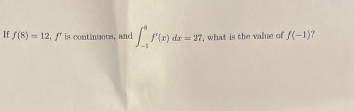 Solved If f(8)=12,f′ is continuous, and ∫−18f′(x)dx=27, what | Chegg.com