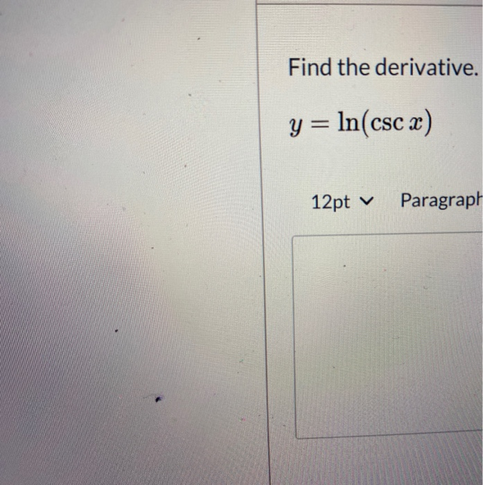 Solved Find the derivative. y= ln(csc x) 12pt v Paragraph | Chegg.com