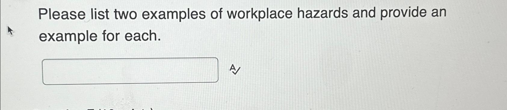 Solved Please list two examples of workplace hazards and | Chegg.com