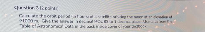 Solved Question 3 (2 points) Calculate the orbit period (in | Chegg.com