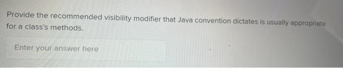 Solved Provide the recommended visibility modifier that Java | Chegg.com