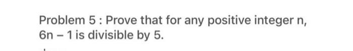 Solved Problem 5: Prove that for any positive integer n, 6n | Chegg.com
