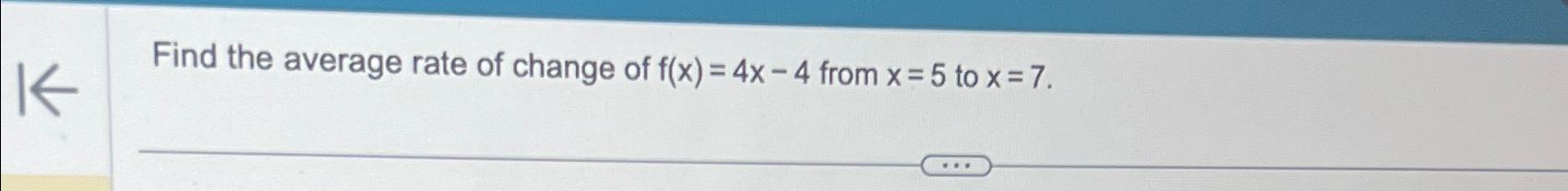 Solved Find the average rate of change of f(x)=4x-4 ﻿from | Chegg.com