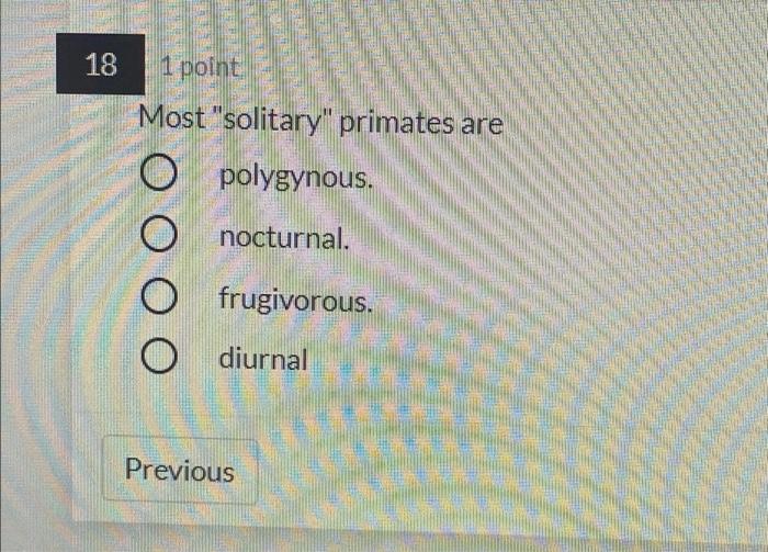 Solved 18 1 point Most "solitary" primates are polygynous. O | Chegg.com