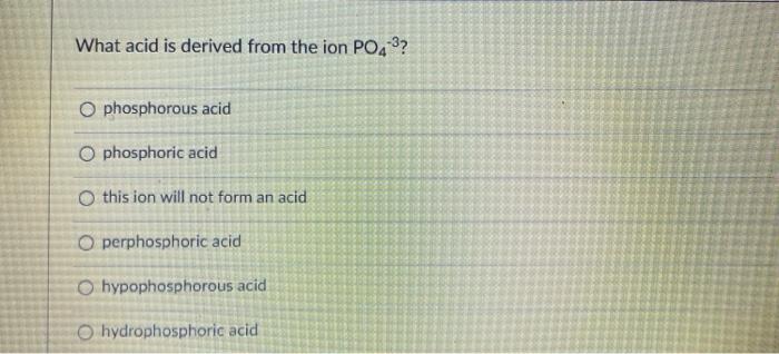Solved What acid is derived from the ion PO43? O phosphorous | Chegg.com