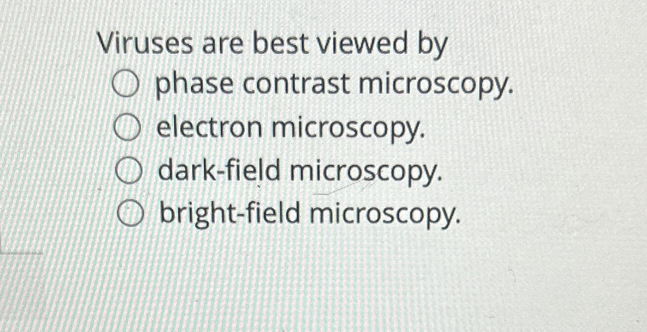 Solved Viruses are best viewed byphase contrast | Chegg.com