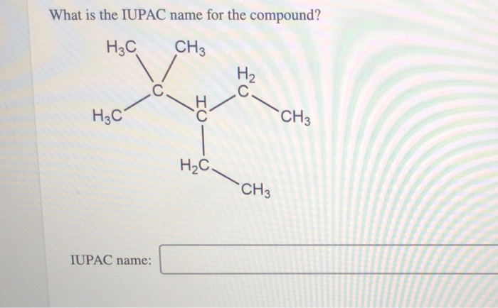 Solved What is the IUPAC name for the compound? H3C CH3 H₂ C | Chegg.com