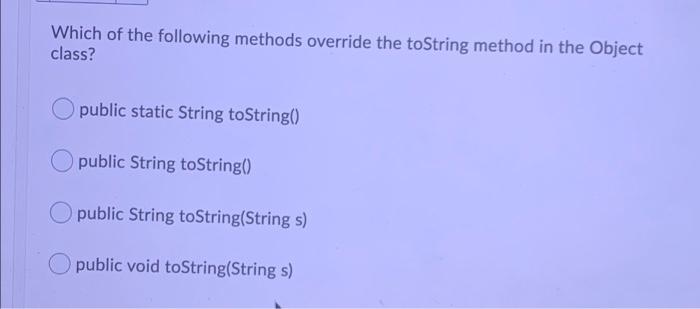 Solved Which of the following methods override the toString | Chegg.com