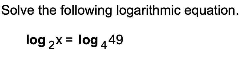 Solved Solve the following logarithmic equation.log2x=log449 | Chegg.com