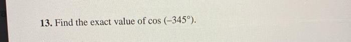 Solved 13. Find the exact value of cos (-345°). | Chegg.com