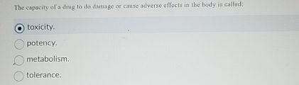 Solved The eapacity of a drug to do damage or cause adverse | Chegg.com