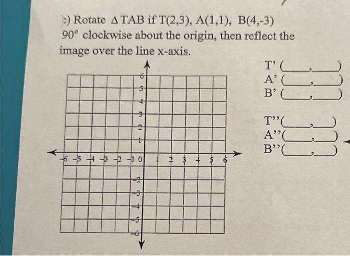 Solved v) Rotate TAB if T(2,3),A(1,1),B(4,−3) 90∘ clockwise | Chegg.com