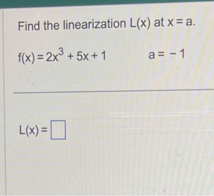 Solved Find the linearization L(x) at x=a. f(x)=2x3+5x+1 | Chegg.com