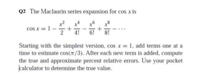 Solved Q2 The Maclaurin series expansion for cos x is 18 COS | Chegg.com