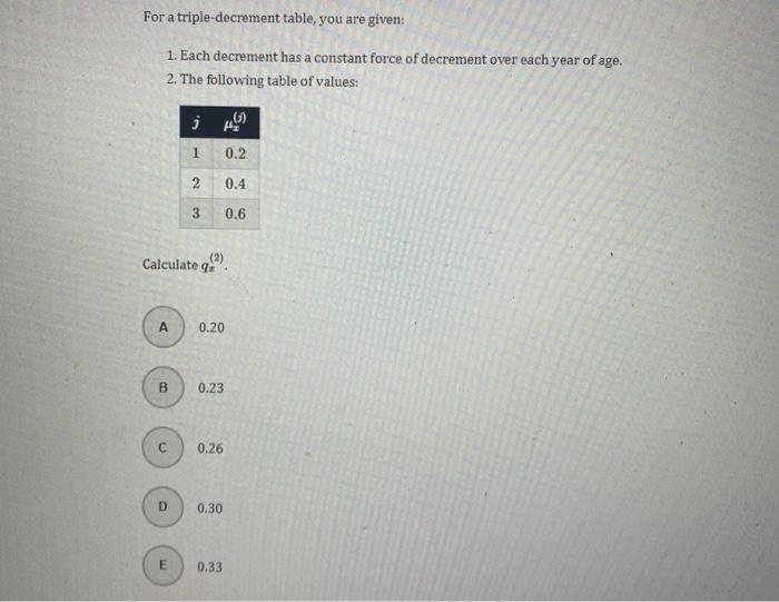 Solved For a triple-decrement table, you are given: 1. Each | Chegg.com