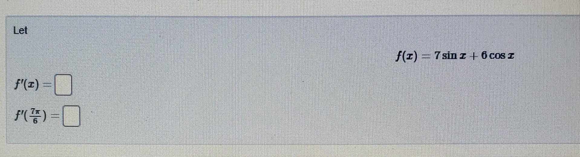 Solved Let f(x)=7sinx+6cosx f′(x)= f′(67π)= | Chegg.com