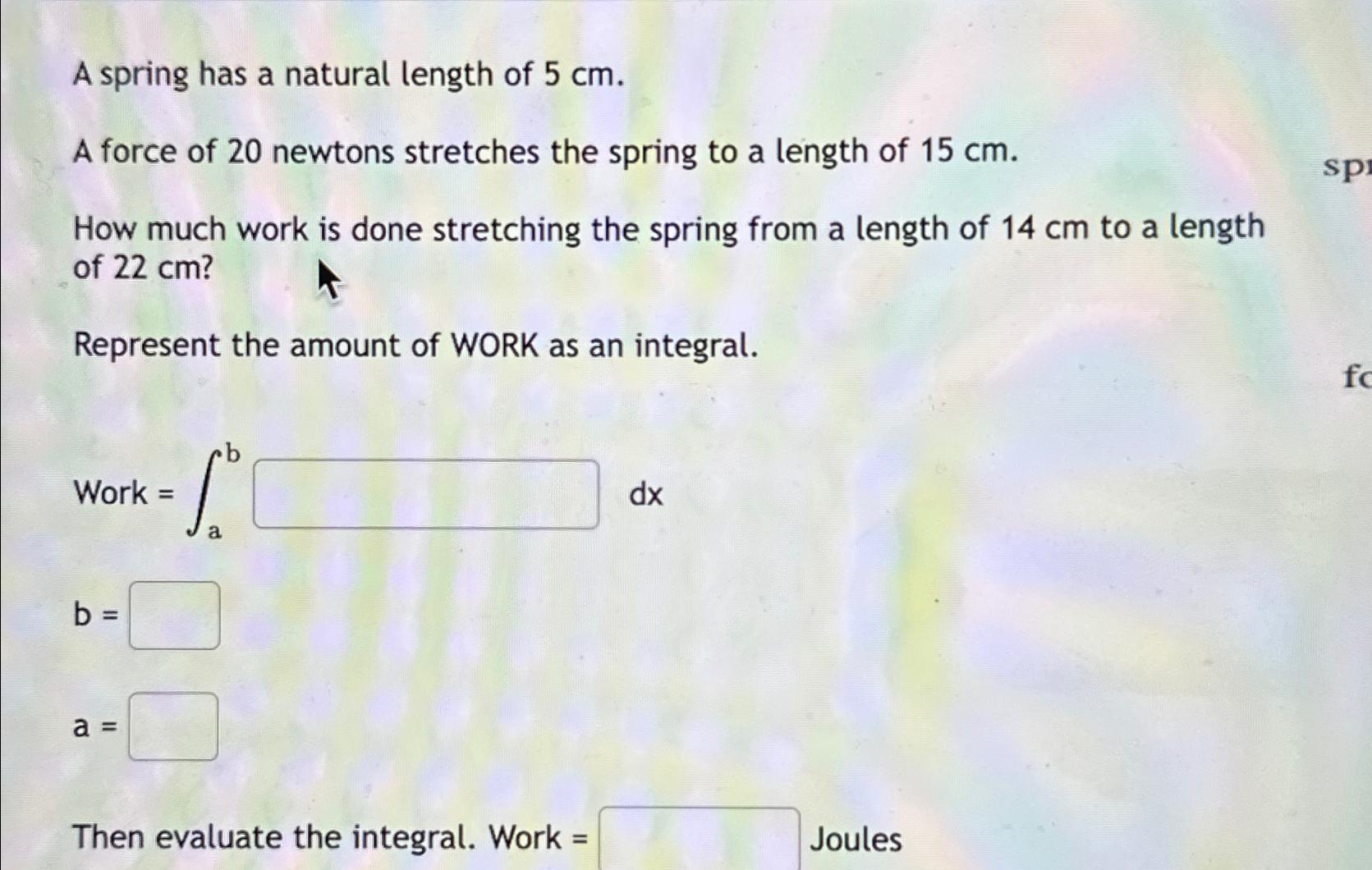 Solved A spring has a natural length of 5cm.A force of 20 | Chegg.com
