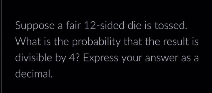 Solved Suppose a fair 12 -sided die is tossed. What is the | Chegg.com
