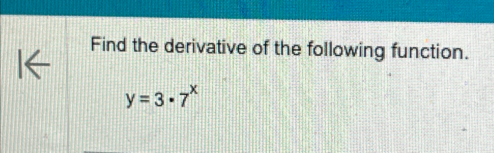 Solved Find the derivative of the following function.y=3*7x | Chegg.com