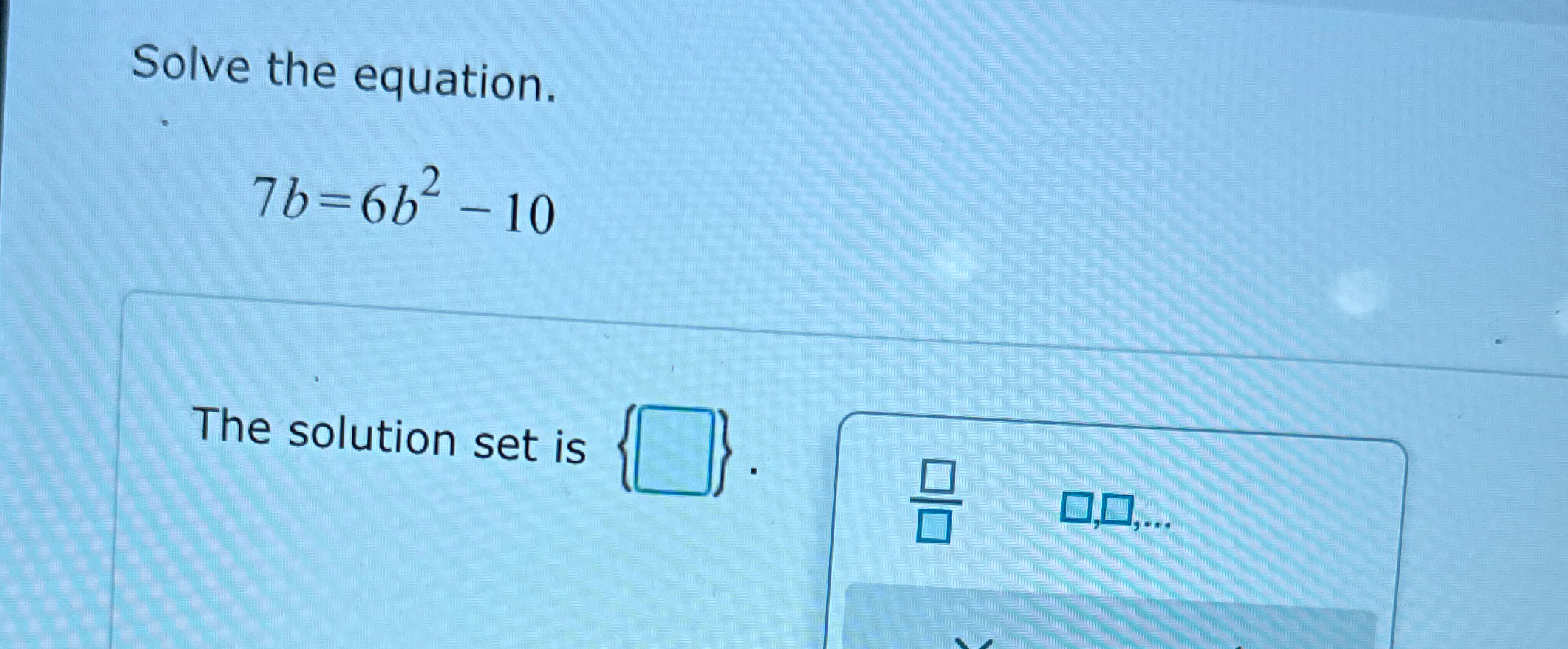 Solved Solve the equation.7b=6b2-10The solution set is | Chegg.com
