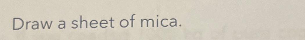 Solved Draw a sheet of mica. | Chegg.com