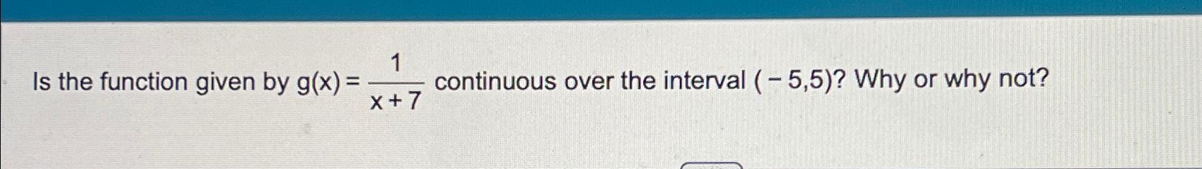 Solved Is the function given by g(x)=1x+7 ﻿continuous over | Chegg.com