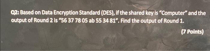 Solved Q2: Based on Data Encryption Standard (DES), if the | Chegg.com