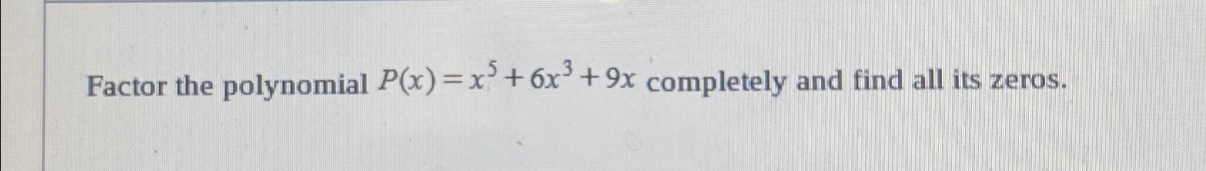 Solved Factor the polynomial P(x)=x5+6x3+9x ﻿completely and | Chegg.com