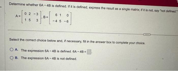 Solved Determine whether 6 A−4 B is defined. If it is | Chegg.com