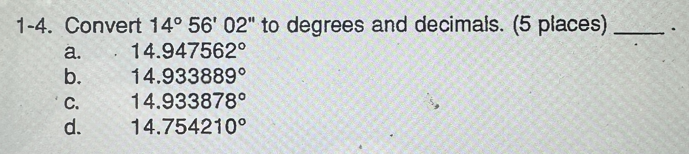Solved 1-4. ﻿Convert 14°56'02'' ﻿to degrees and decimals. (5 | Chegg.com