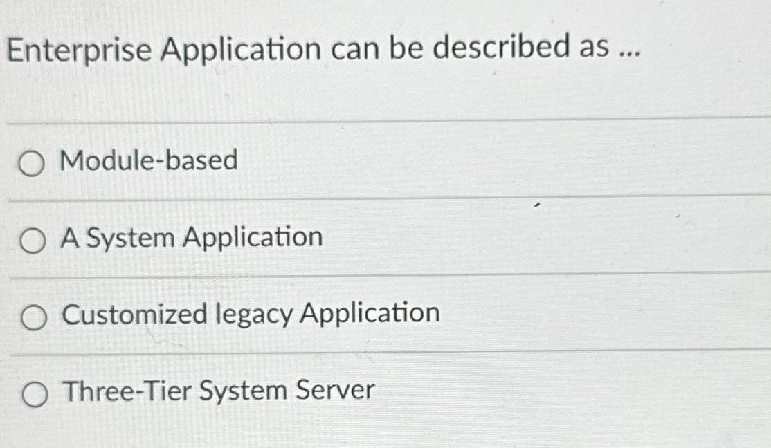 Solved Enterprise Application can be described as | Chegg.com