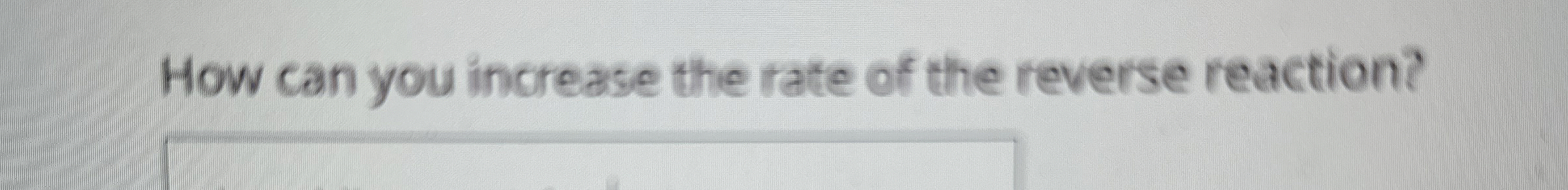 Solved How can you increase the rate of the reverse | Chegg.com