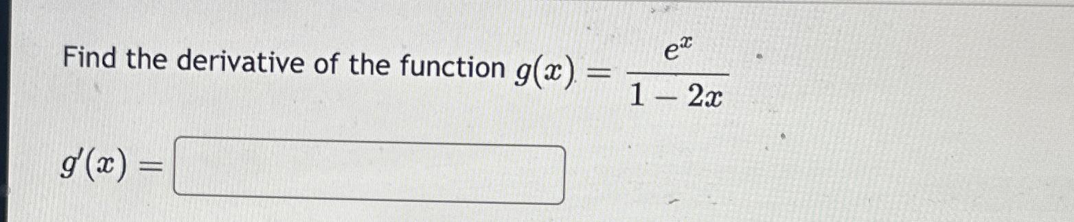 Solved Find the derivative of the function g(x)=ex1-2xg'(x)= | Chegg.com