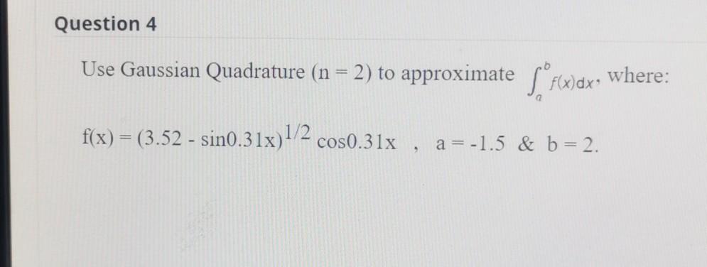 Solved Question 4 Use Gaussian Quadrature (n = 2) to | Chegg.com