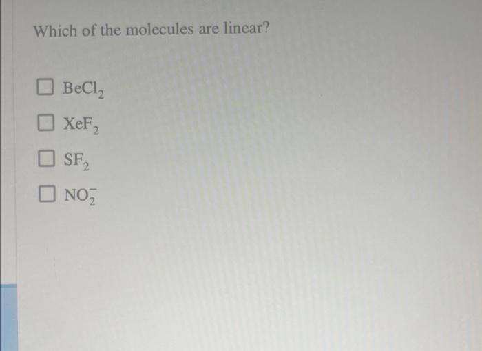 Solved Which of the molecules are linear? BeCl₂ XeF2 SF₂ NO₂ | Chegg.com