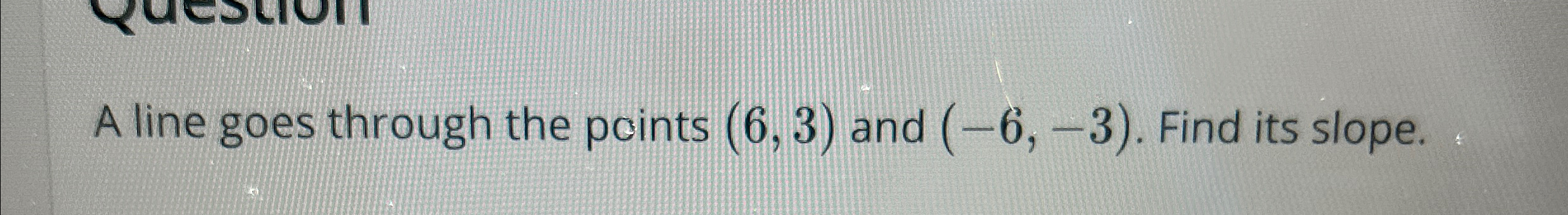 Solved A line goes through the points (6,3) ﻿and (-6,-3). | Chegg.com