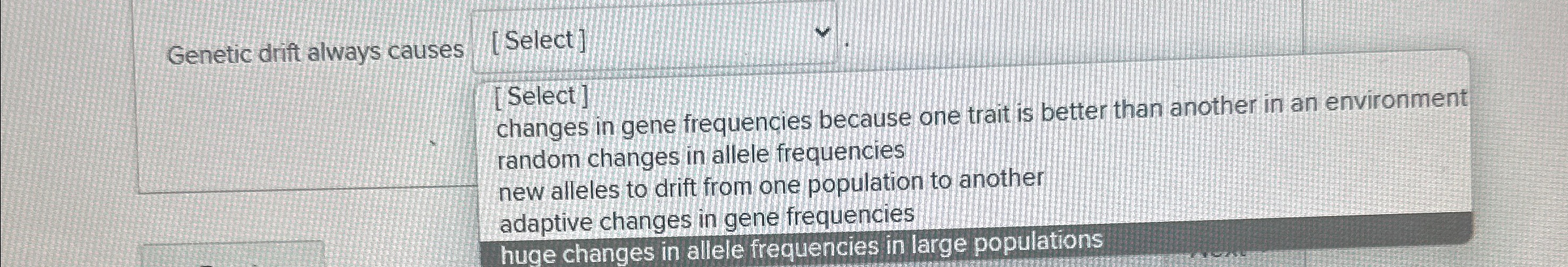 Solved Genetic drift always causes [Select][Select]changes | Chegg.com