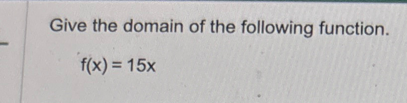 Solved Give the domain of the following function.f(x)=15x | Chegg.com