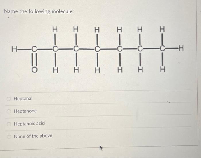 Solved Name the following molecule H- Heptanal Heptanone O | Chegg.com