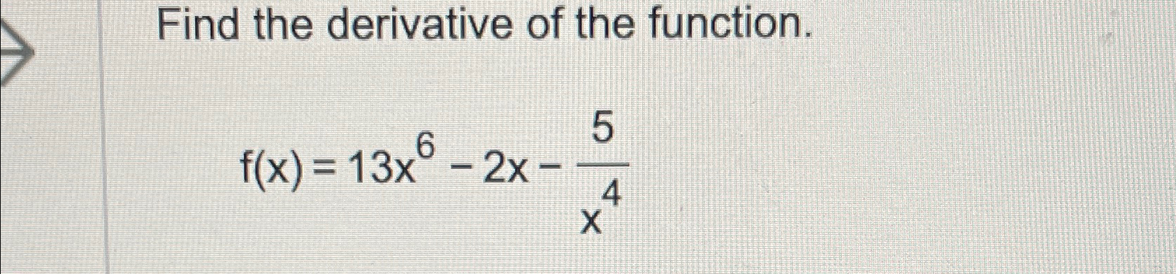 Solved Find the derivative of the function.f(x)=13x6-2x-5x4 | Chegg.com