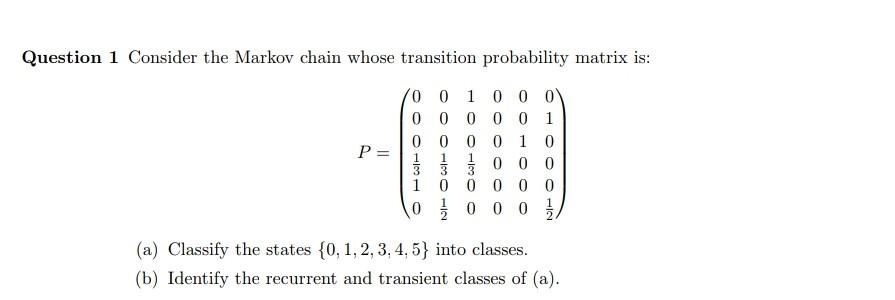 Solved Question 1 Consider the Markov chain whose transition | Chegg.com