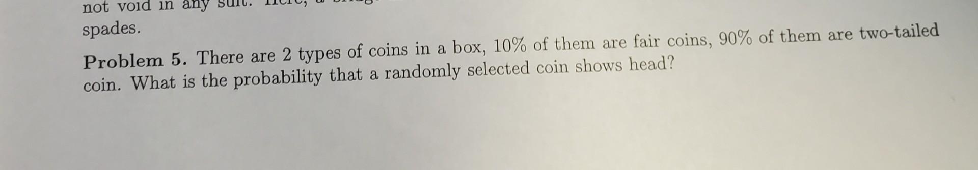 Solved Problem 5. There are 2 types of coins in a box, 10% | Chegg.com
