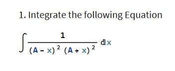 Solved 1. Integrate the following Equation ∫(A−x)2(A+x)21dx | Chegg.com