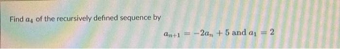Solved Find a4 of the recursively defined sequence by | Chegg.com