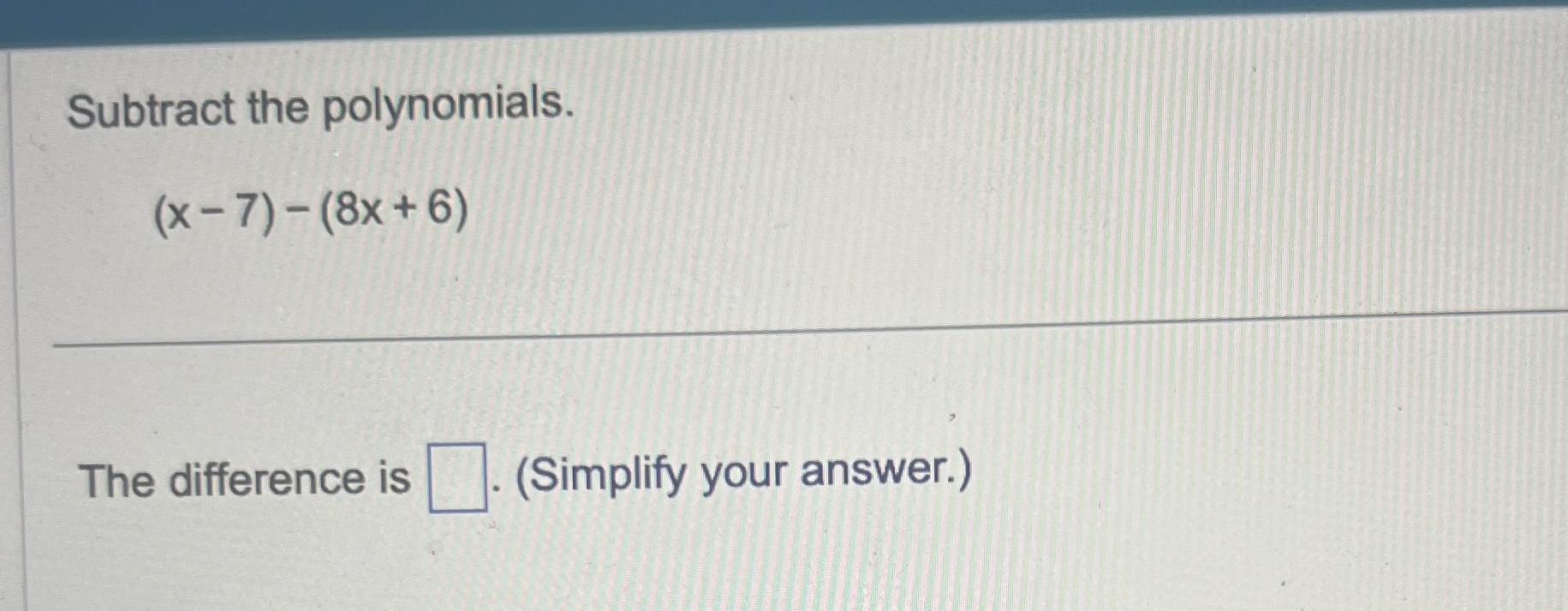 Solved Subtract the polynomials.(x-7)-(8x+6)The difference | Chegg.com