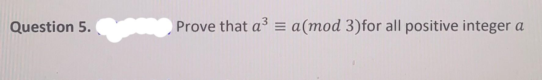 Solved Question 5. Prove that a3≡a(mod3) for all positive | Chegg.com