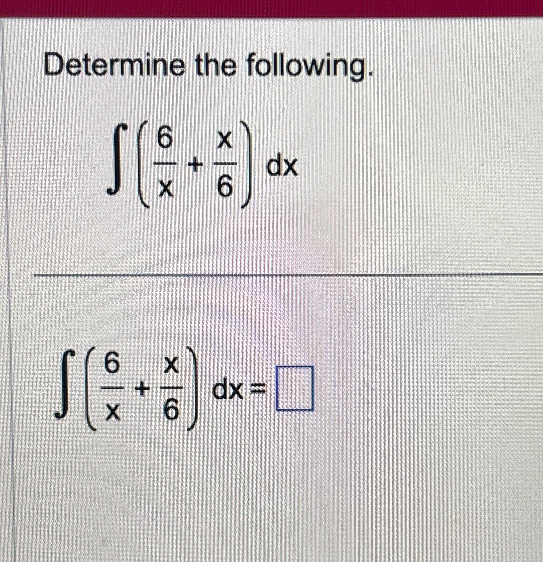 Solved Determine the following.∫﻿﻿(6x+x6)dx∫﻿﻿(6x+x6)dx= | Chegg.com | Chegg.com